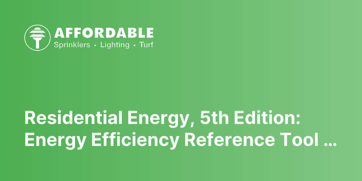 Residential Energy, 5th Edition: Energy Efficiency Reference Tool Recommeded by Outdoor Lighting ...